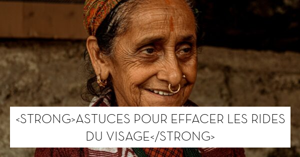 Astuces pour effacer les rides du visage - Le blog StarOfService