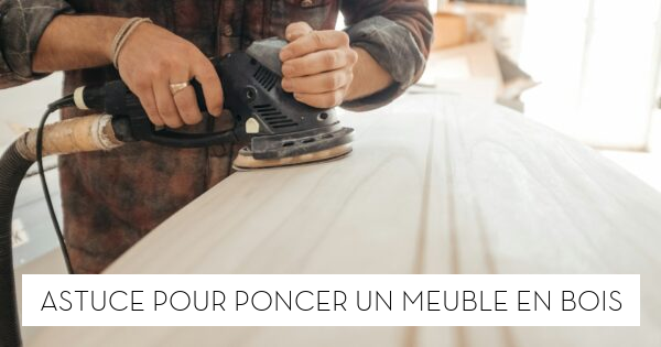 Astuce pour poncer un meuble en bois - Le blog StarOfService