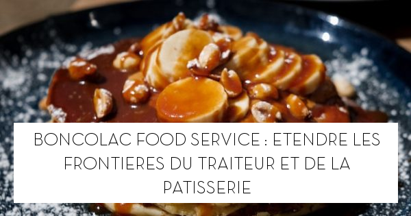 Boncolac Food Service : étendre les frontières du traiteur et de la ...
