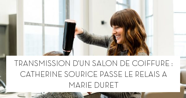 Transmission d'un salon de coiffure : Catherine Sourice passe le relais ...