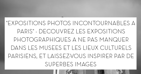 "Expositions photos incontournables à Paris" - Découvrez les ...