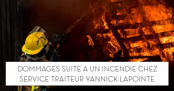 Dommages suite à un incendie chez Service traiteur Yannick Lapointe - Le blog StarOfService