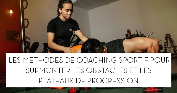 Les méthodes de coaching sportif pour surmonter les obstacles et les ...